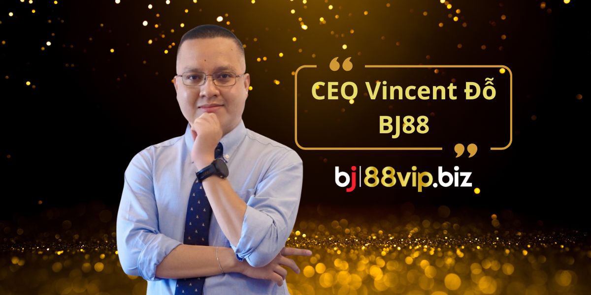 CEO Vincent Đỗ - Đỗ Thánh BJ88: Sự nghiệp và hành trình trở thành CEO tại BJ88 - BJ88